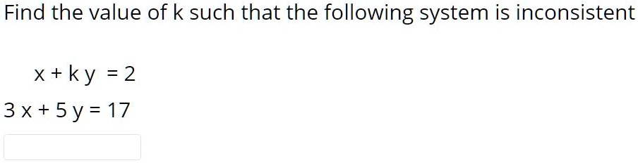 SOLVED: Find the value of k such that the following system is ... SOLVED: Find the value of k such that the following system is ...