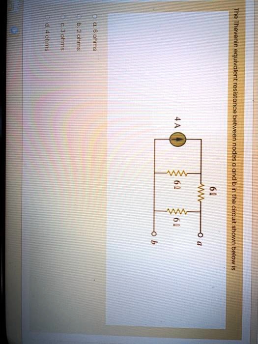 The Thevenin equivalent resistance between nodes a and b in the circuit shown below is a. 6 ohms ...