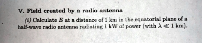 SOLVED: V. Field created by a radio antenna: i) Calculate E at a ...