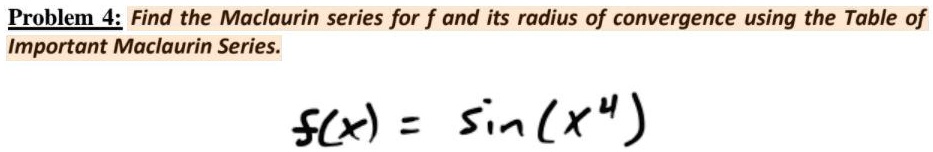 SOLVED: Problem 4: Find the Maclaurin series for f and its radius of convergence using the Table ...
