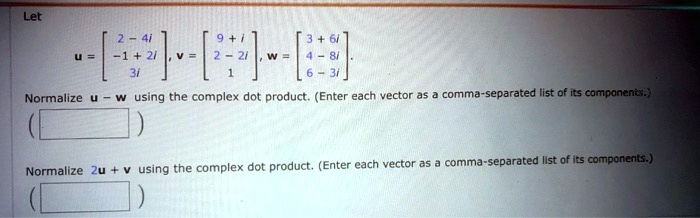 SOLVED: Let vl: T- Normalize using the complex dot product. (Enter each ...