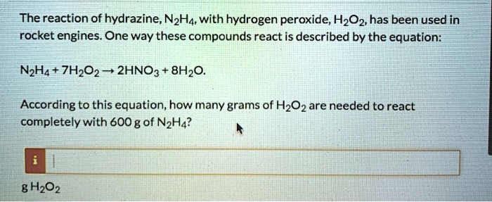 The reaction of hydrazine, N2H4, with hydrogen peroxide, H2O2, has been ...
