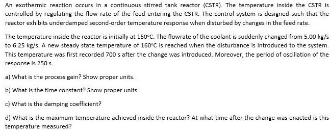 SOLVED: An exothermic reaction occurs in a continuous stirred tank reactor (CSTR). The ...