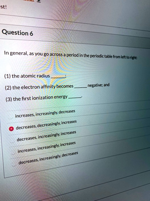 SOLVED: st! Question 6 In general,as you g0 across period in the periodic table from left ...