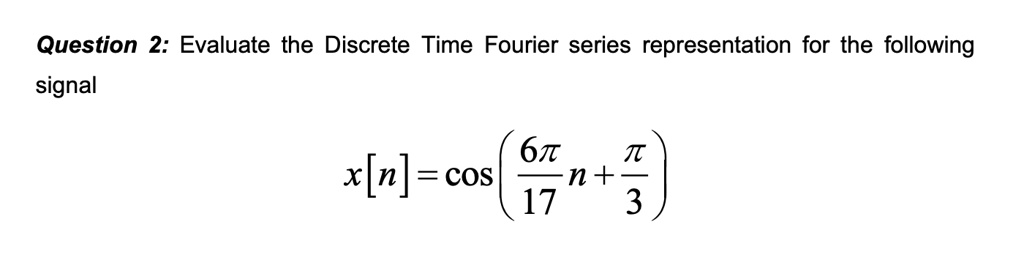 SOLVED: Question 2: Evaluate the Discrete Time Fourier series ... SOLVED: Question 2: Evaluate the Discrete Time Fourier series ...