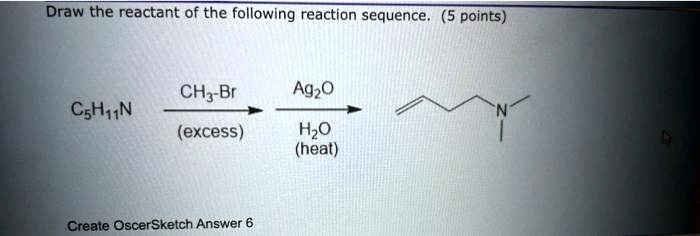 SOLVED:Draw the reactant of the following reaction sequence (5 points) CH3-Br Ag,O CsH;N (excess ...