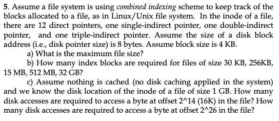 5. Assume a file system is using combined indexing scheme to keep track of the blocks allocated ...