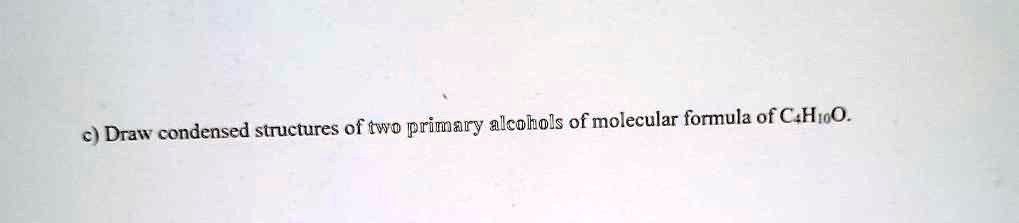 SOLVED: Draw condensed structures of two primary alcohols with a ...