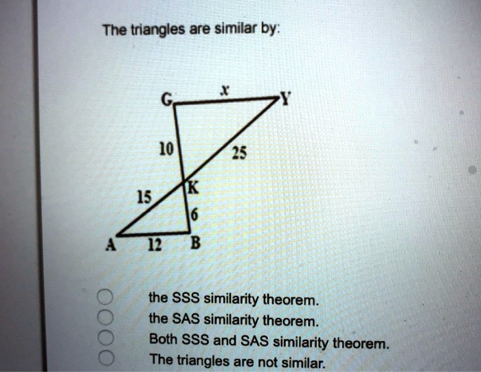 SOLVED: The triangles are similar by: 10 25 15 the SSS similarity ...