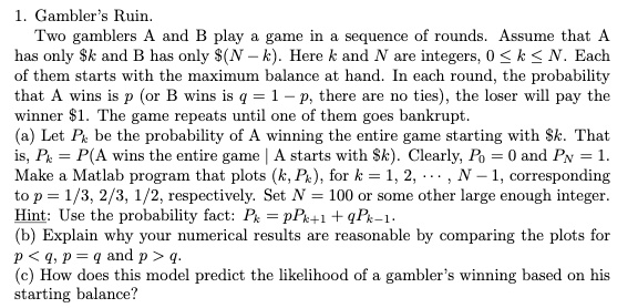 SOLVED: Gambler's Ruin - Two gamblers A and B play a game in a sequence ...