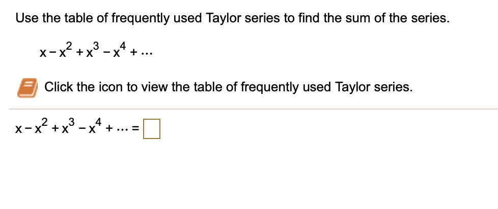 SOLVED: Use the table of frequently used Taylor series to find the sum ...