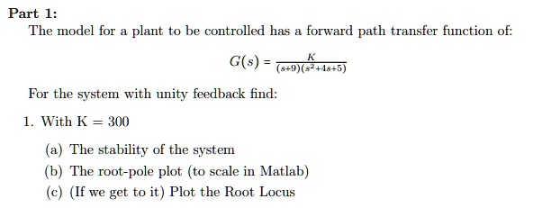 Part 1: The model for a plant to be controlled has a forward path transfer function of: G(s ...