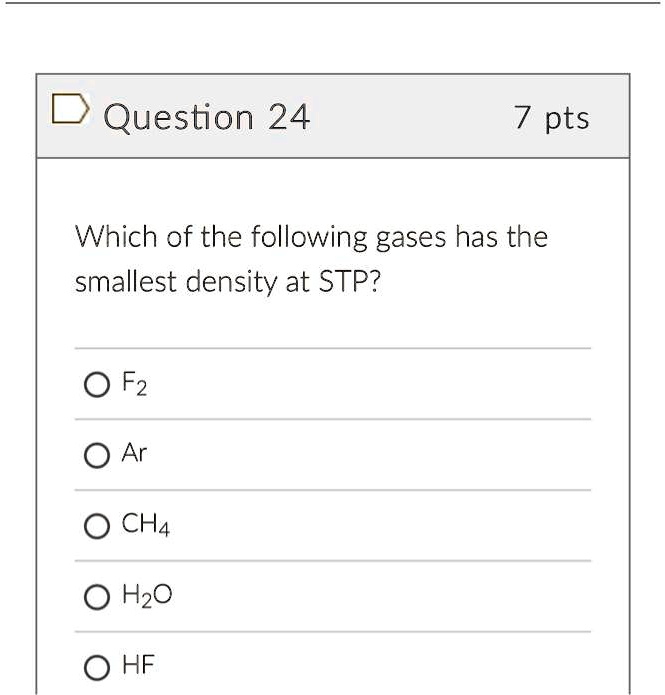 Question 24 7 pts Which of the following gases has the smallest density ...