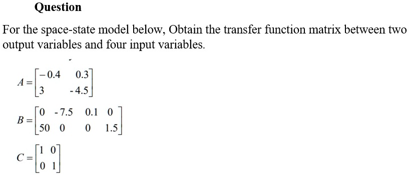 Solved Question For The Space State Model Below Obtain The Transfer Function Matrix Between