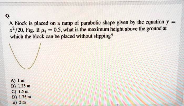 A block is placed on a ramp of 'parabolic shape given by the equation ...