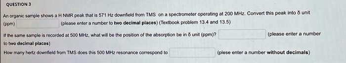 QUESTION 3 An organic sample shows a H NMR peak that is 571 Hz ...