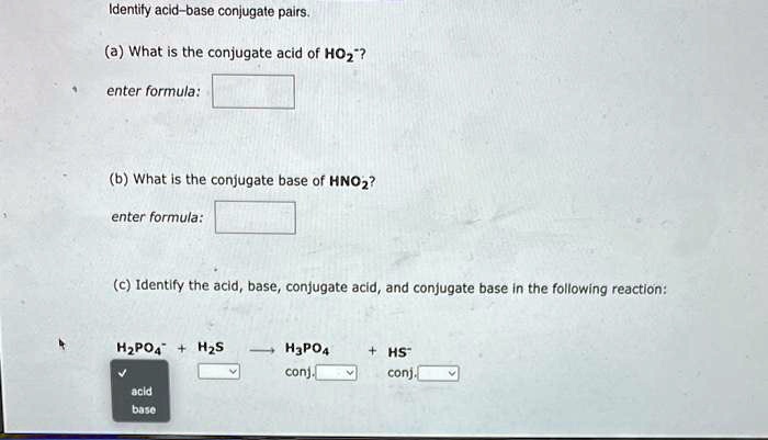 Identify acid-base conjugate pairs. (a) What is the conjugate acid of ...