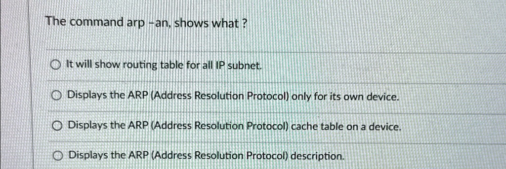 The command arp -an shows what? It will show the routing table for all ...