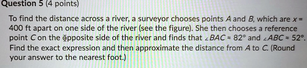 SOLVED: Question 5 (4 points) To find the distance across a river, a ...