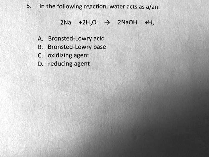 SOLVED: In the following reaction, water acts as a/an: 2Na + 2H2O 2NaOH ...