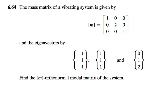 SOLVED: The mass matrix of a vibrating system is given by [m], and the eigenvectors by 4X and 8 ...