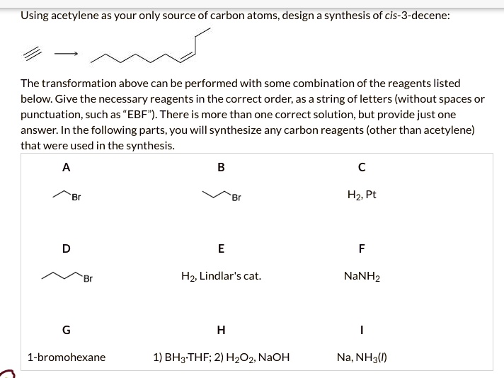 SOLVED: Using acetylene as your only source of carbon atoms, design a synthesis of cis-3-decene ...