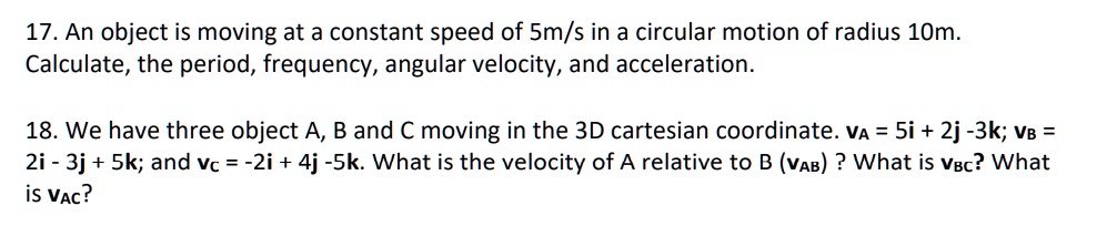 SOLVED: 17. An object is moving at a constant speed of 5 m/s in a circular motion of radius 10 m ...
