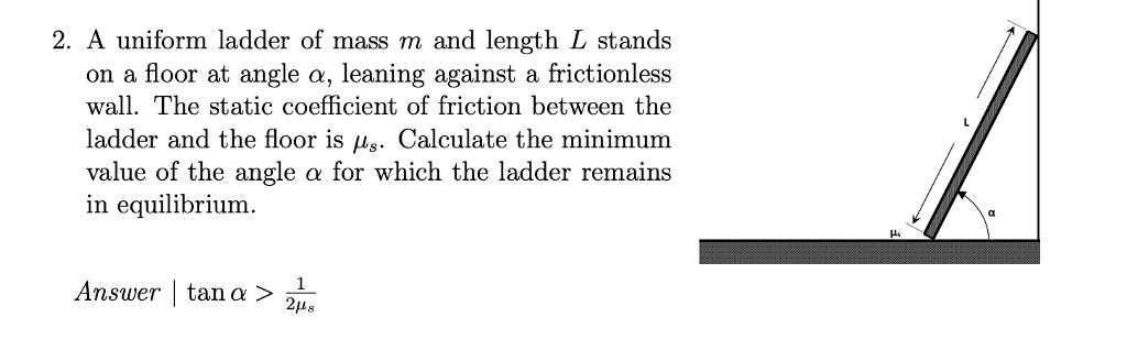 SOLVED: 2 A uniform ladder of mass m and length L stands on floor at angle , leaning against ...