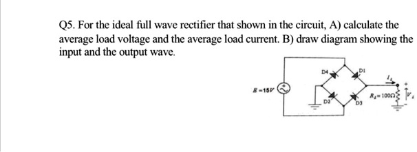 SOLVED: Q5. For the ideal full wave rectifier that shown in the circuit calculate the average ...