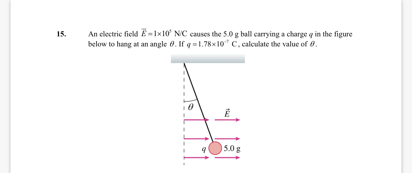 SOLVED: 15. An electric field E⃗=1 × 10^5 N / C causes the 5.0 g ball ...