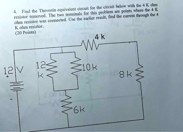 SOLVED: 4.Find the Thevenin equivalent circuit for the circuit below with the 4 K ohm resistor ...