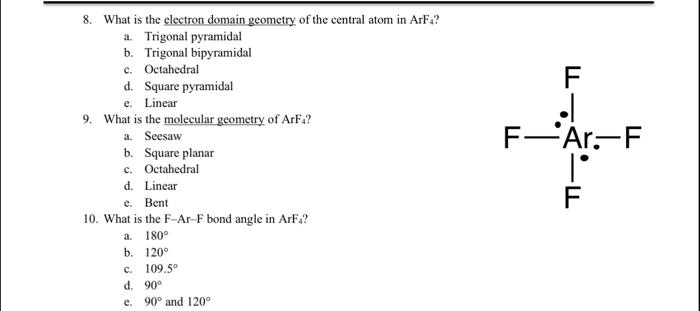 8. What is the electron domain geometry of the central atom in ArF4? a ...
