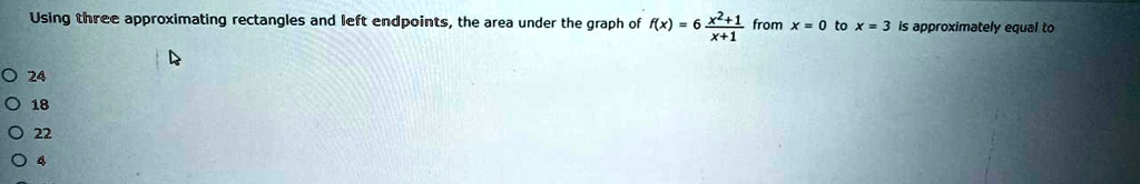 SOLVED: Using " tinree approximating rectangles and left endpoints the ...