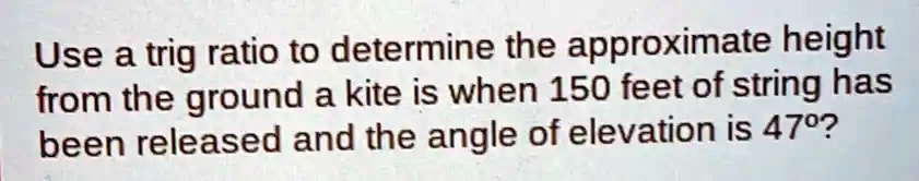 Use a trig ratio to determine the approximate height from the ground a ...