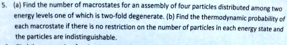 [GET ANSWER] 5. (a) Find the number of macrostates for an assembly of ...