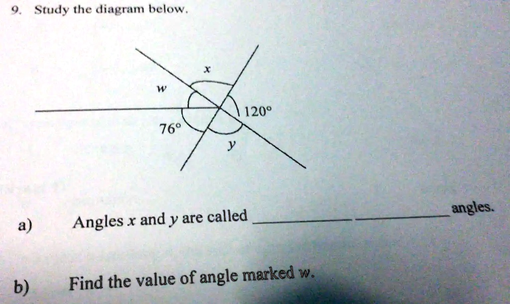9. Study the diagram below. x w 120° 76° y a) Angles x and y are called angles. b) Find the ...