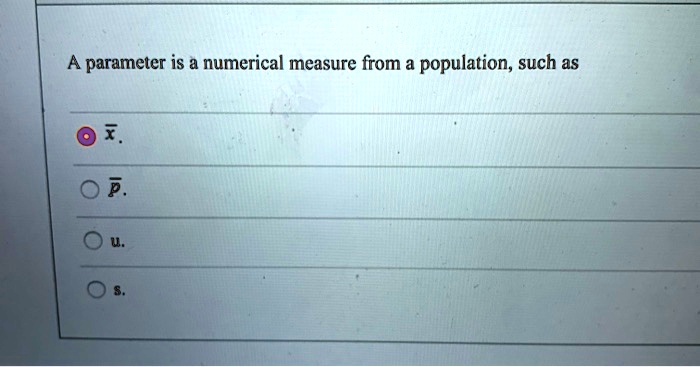SOLVED: A parameter is a numerical measure from a population, such as ox. OP. no Os.