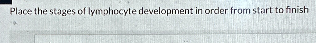 place the stages of lymphocyte development in order from start to ...
