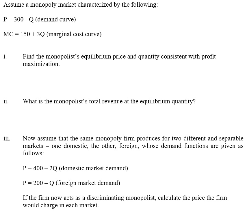 SOLVED: Assume a monopoly market characterized by the following: P = 300 - Q (demand curve) MC ...