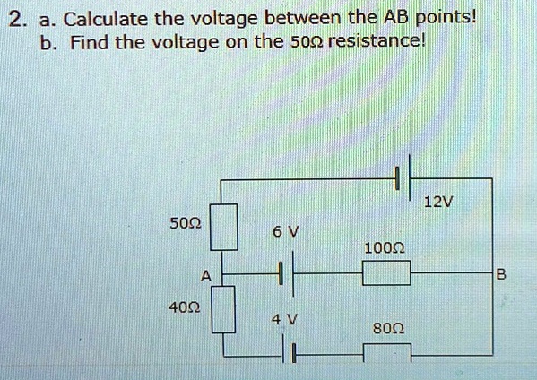 SOLVED: 2. a. Calculate the voltage between the AB points! b. Find the ... SOLVED: 2. a. Calculate the voltage between the AB points! b. Find the ...