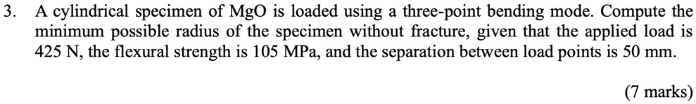 SOLVED: A cylindrical specimen of MgO is loaded using a three-point bending mode. Compute the ...