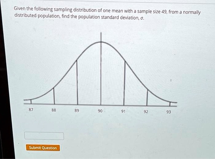 given the following sampling distribution of one mean with a sample size 49from a normally ...