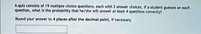 SOLVED: A quiz consists of 19 multiple choice questions; each with 3 answer choices. If a ...