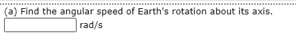 a find the angular speed of earths rotation about its axis rads a find the angular speed of ...