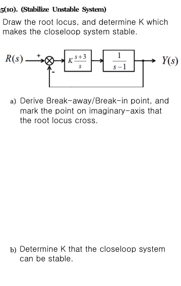 5(10). (Stabilize Unstable System) Draw the root locus, and determine K ...