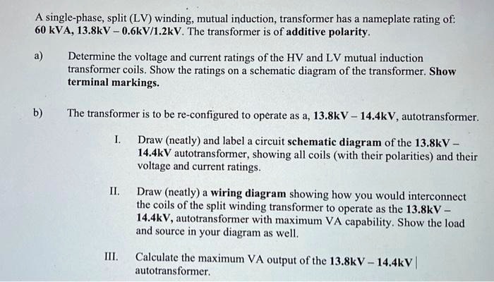 A single-phase, split (LV) winding, mutual induction, transformer has a ...
