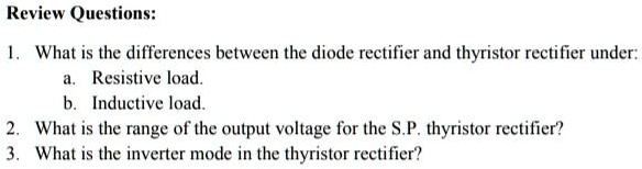 SOLVED: Review Questions: 1. What are the differences between the diode rectifier and thyristor ...