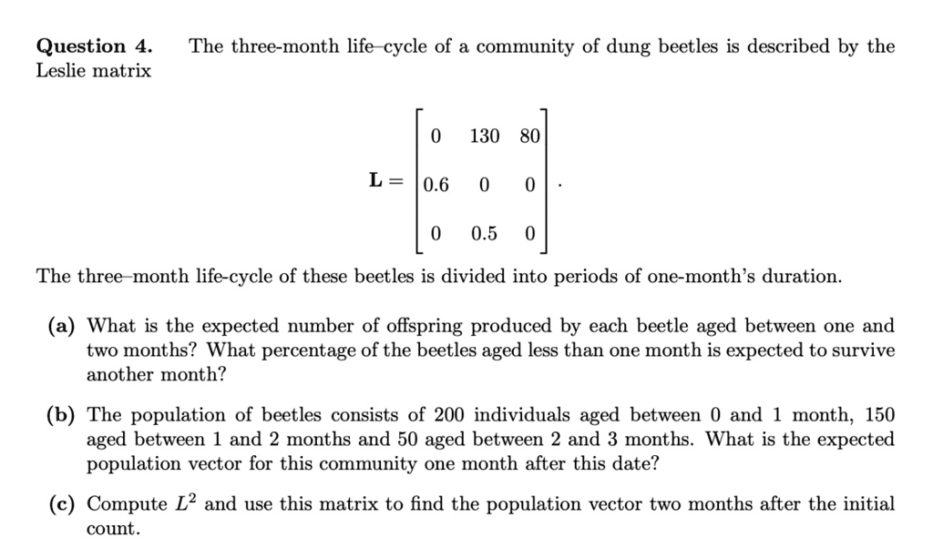 SOLVED: Question 4: Leslie matrix The three-month life cycle of a ...