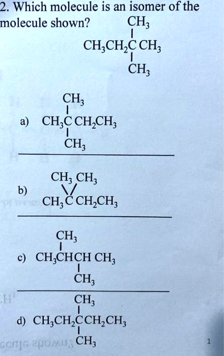 Which molecule is an isomer of the molecule shown? CH3CH2CH2CH3 ...