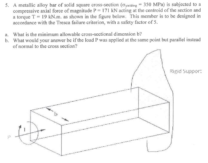 5. A metallic alloy bar of solid square cross-section (σyielding =350 ...